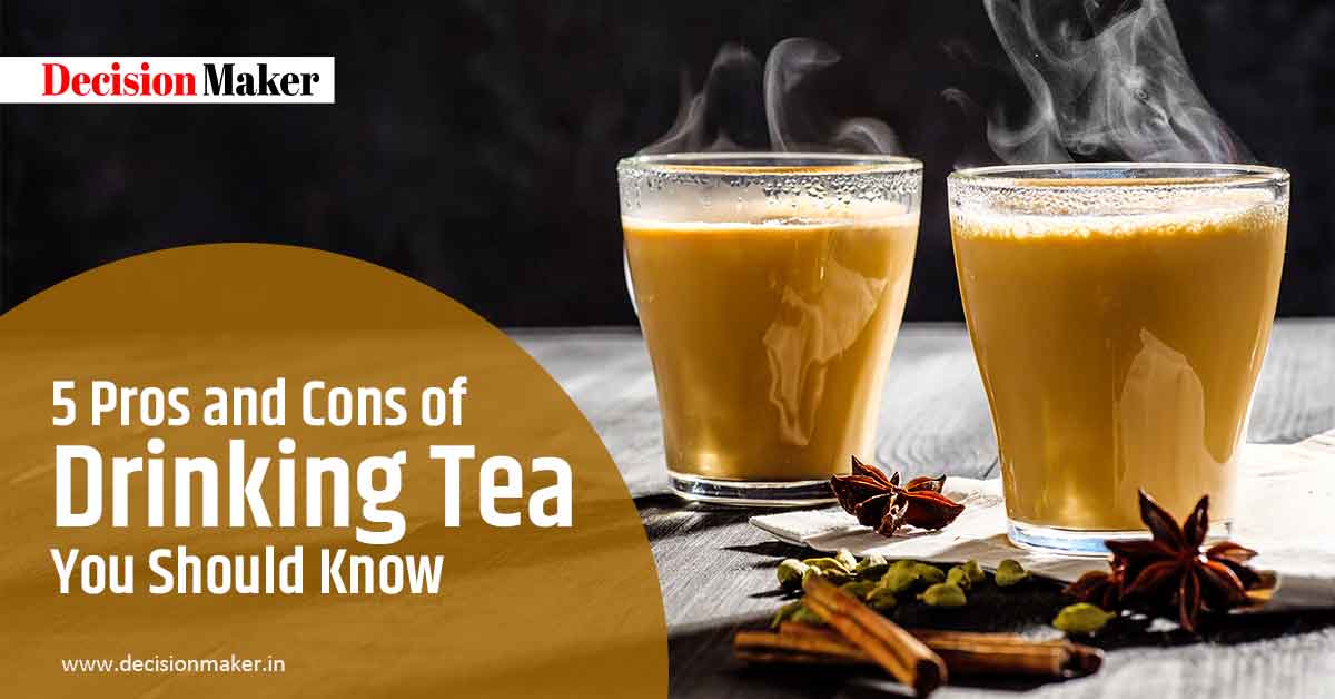 5 Pros and Cons of Drinking Tea, You Should Know - Decision Maker