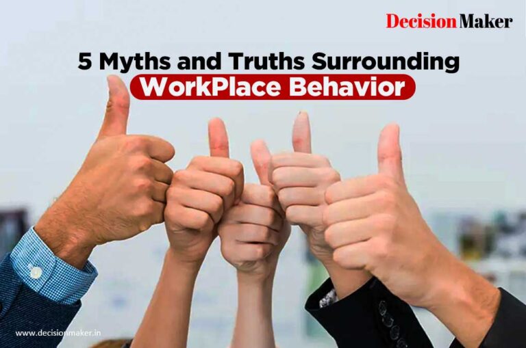 5 Myths and Truths Surrounding Workplace Behaviour - Decision Maker