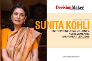 Sunita Kohli - Entrepreneurial Journey, Achievements, and Great leaders - Decision Maker